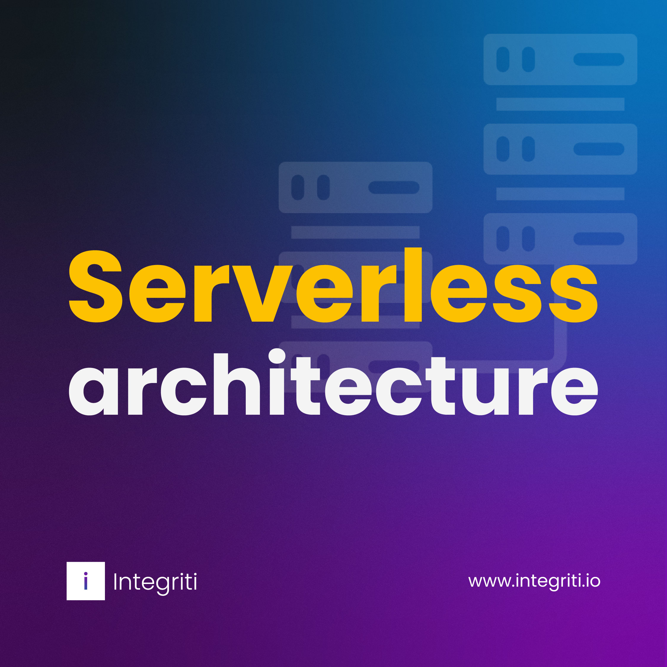 Serverless Architecture - Integriti Group Serverless Architecture - Integriti Group